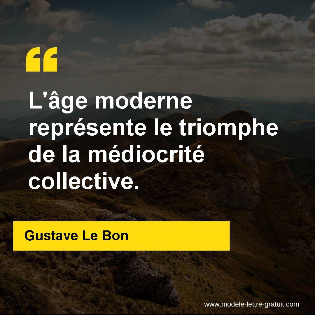 L'âge moderne représente le triomphe de la médiocrité collective.