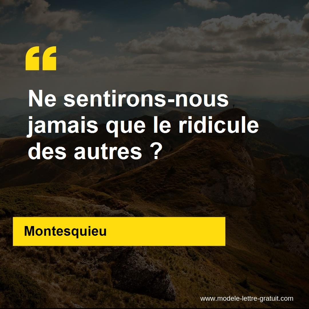Ne sentirons-nous jamais que le ridicule des autres