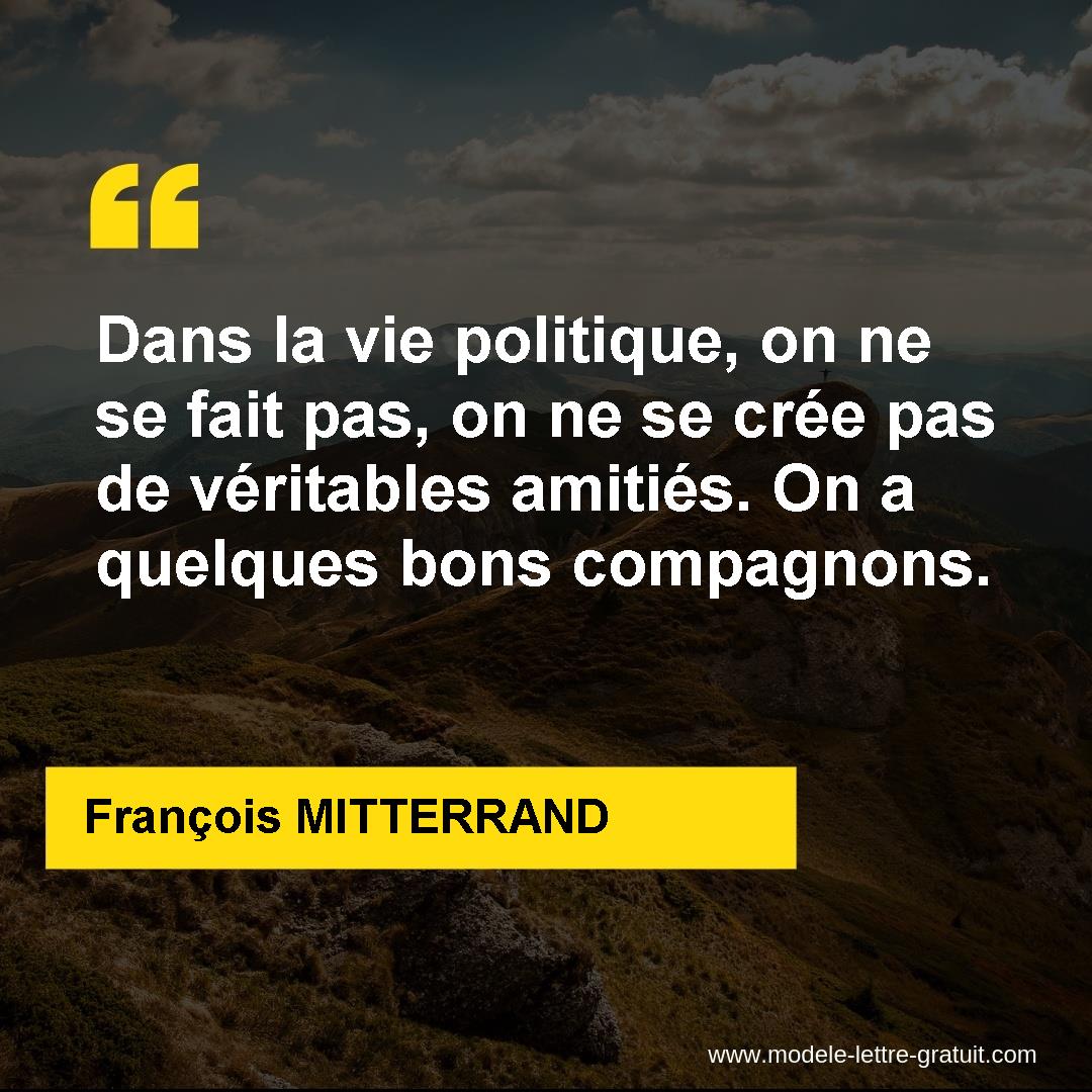 Dans la vie politique, on ne se fait pas, on ne se crée pas de…