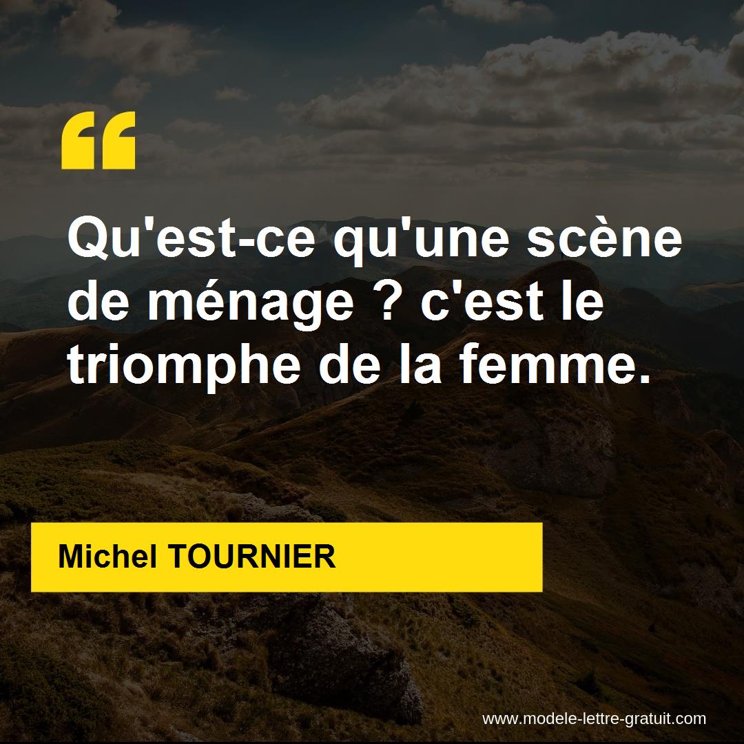 Qu'est-ce qu'une scène de ménage ? c'est le triomphe de la femme.…