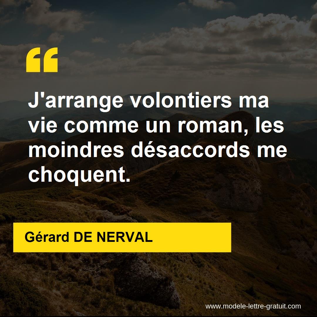 J'arrange volontiers ma vie comme un roman, les moindres…