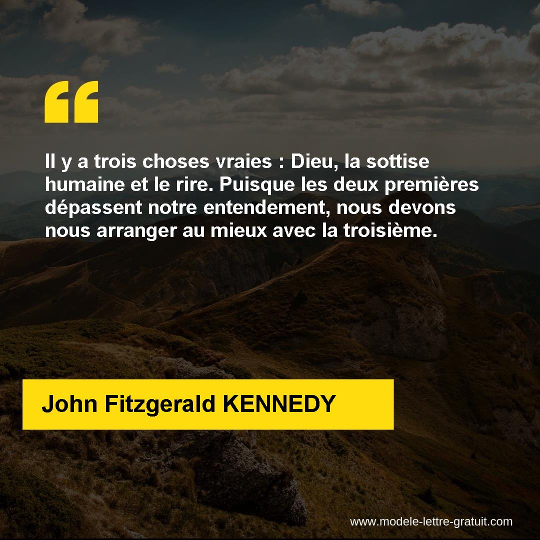 Il y a trois choses vraies : Dieu, la sottise humaine et le rire.