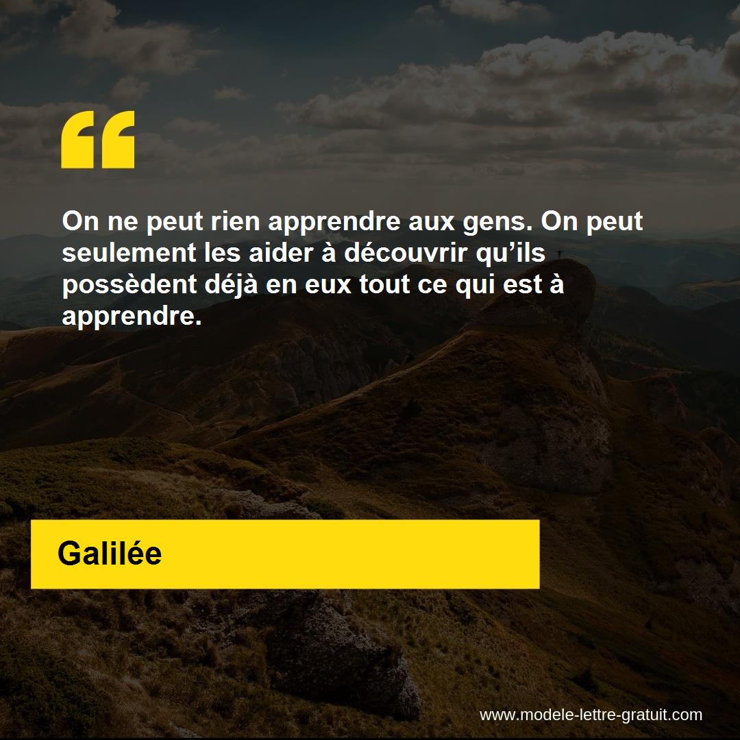 On ne peut rien apprendre aux gens. On peut seulement les aider à…