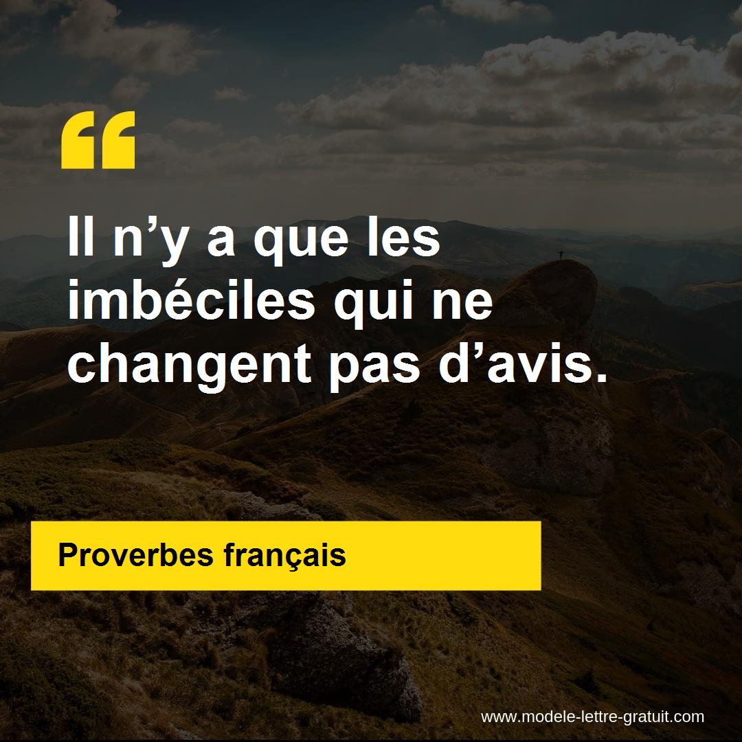 Il n'y a que les imbéciles qui ne changent pas d'avis.