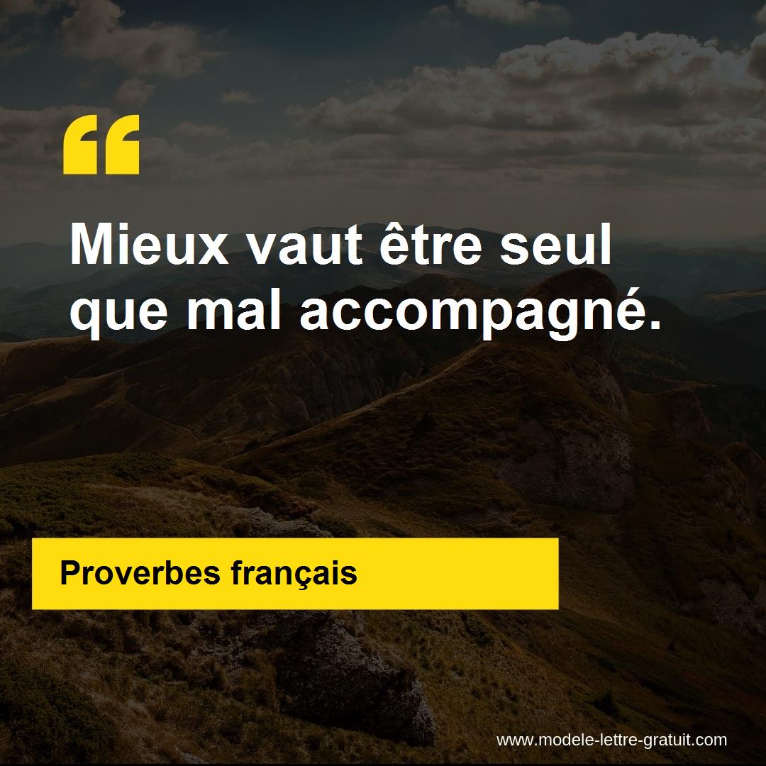 Proverbes français a dit : Mieux vaut être seul que mal accompagné.