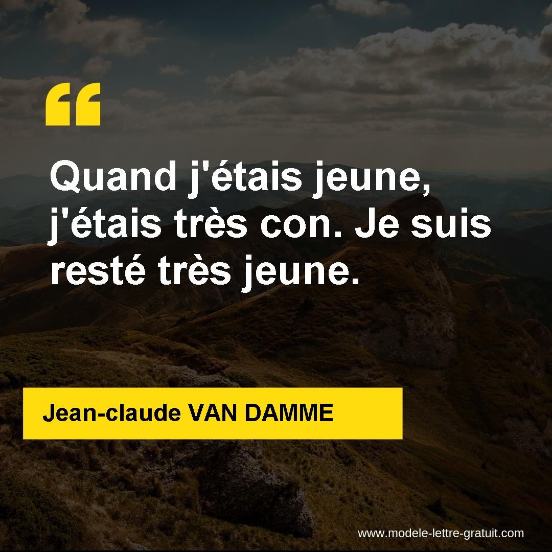 Quand j'étais jeune, j'étais très con. Je suis resté très jeune.