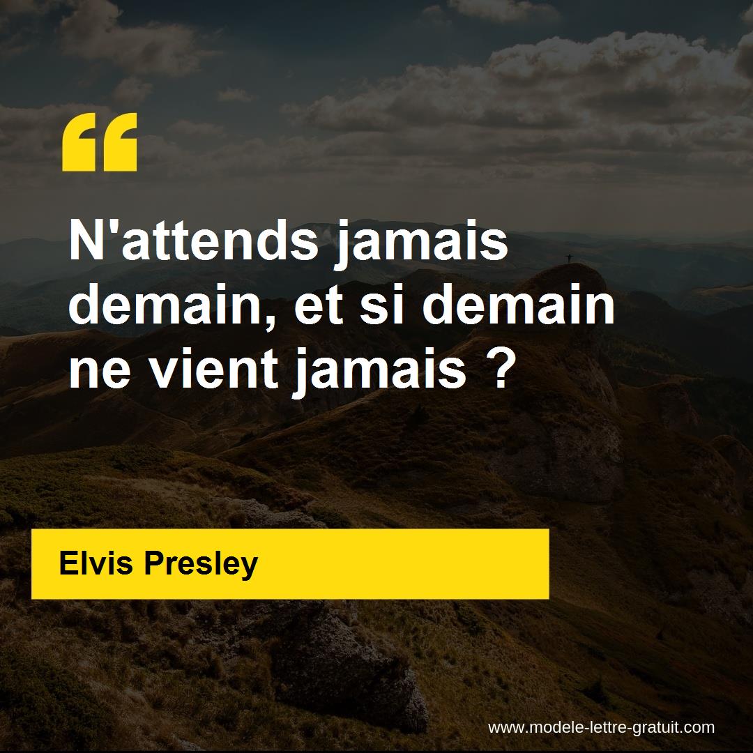 N'attends jamais demain, et si demain ne vient jamais