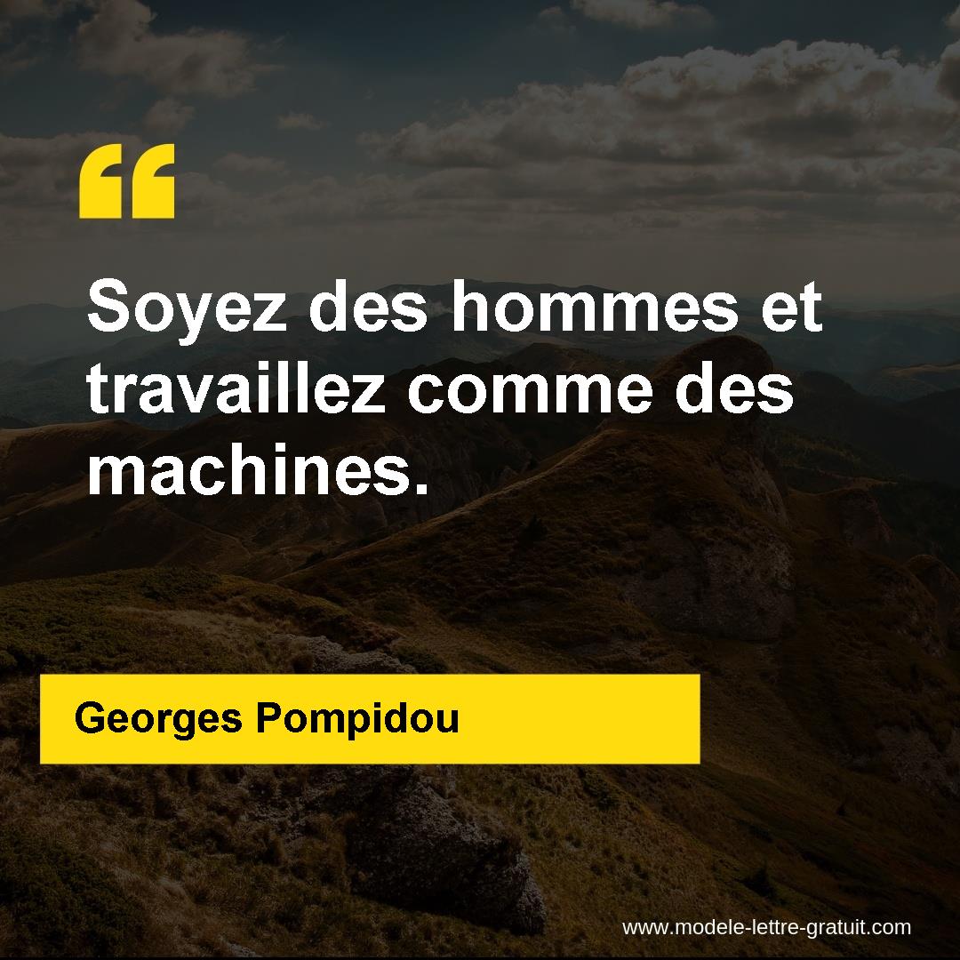 Soyez des hommes et travaillez comme des machines.