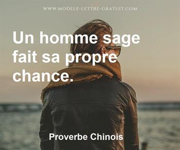 Proverbe Chinois a dit : Un homme sage fait sa propre chance.