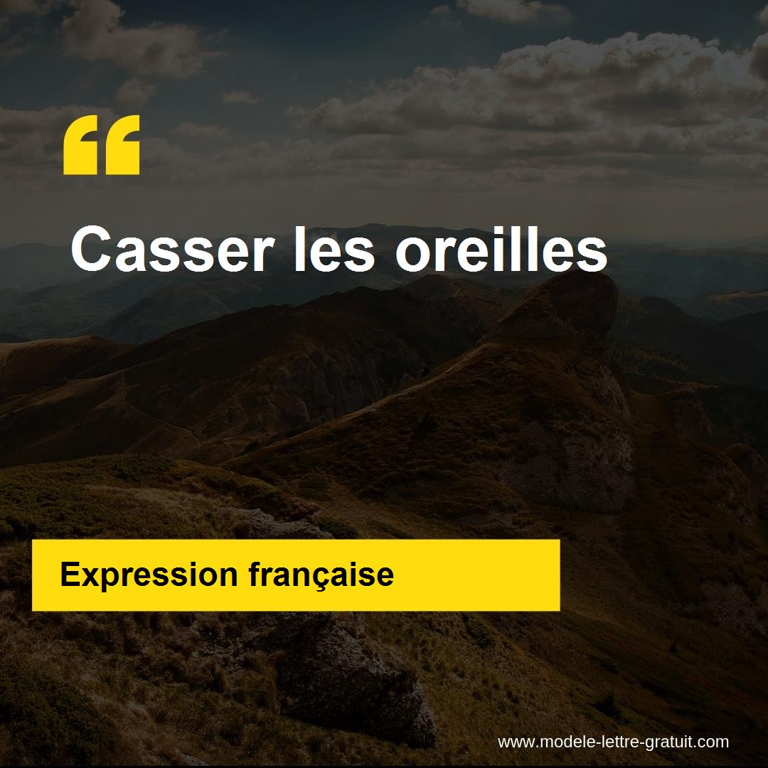 L'expression « Casser les oreilles », signification et origine