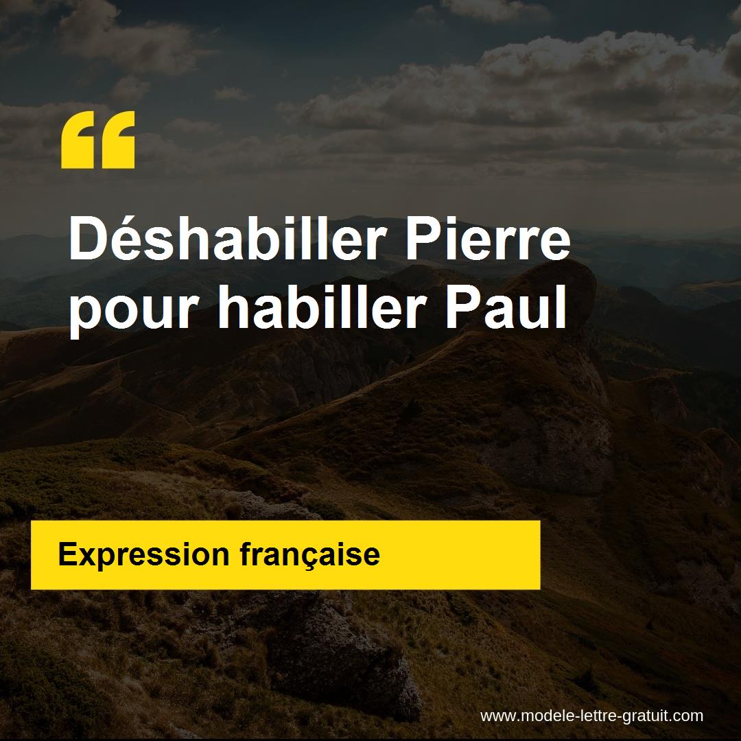 L'expression « Déshabiller Pierre pour habiller Paul », signification ...