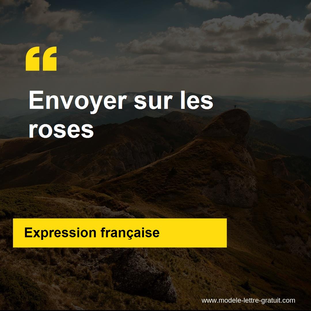 L'expression « Envoyer sur les roses », signification et origine