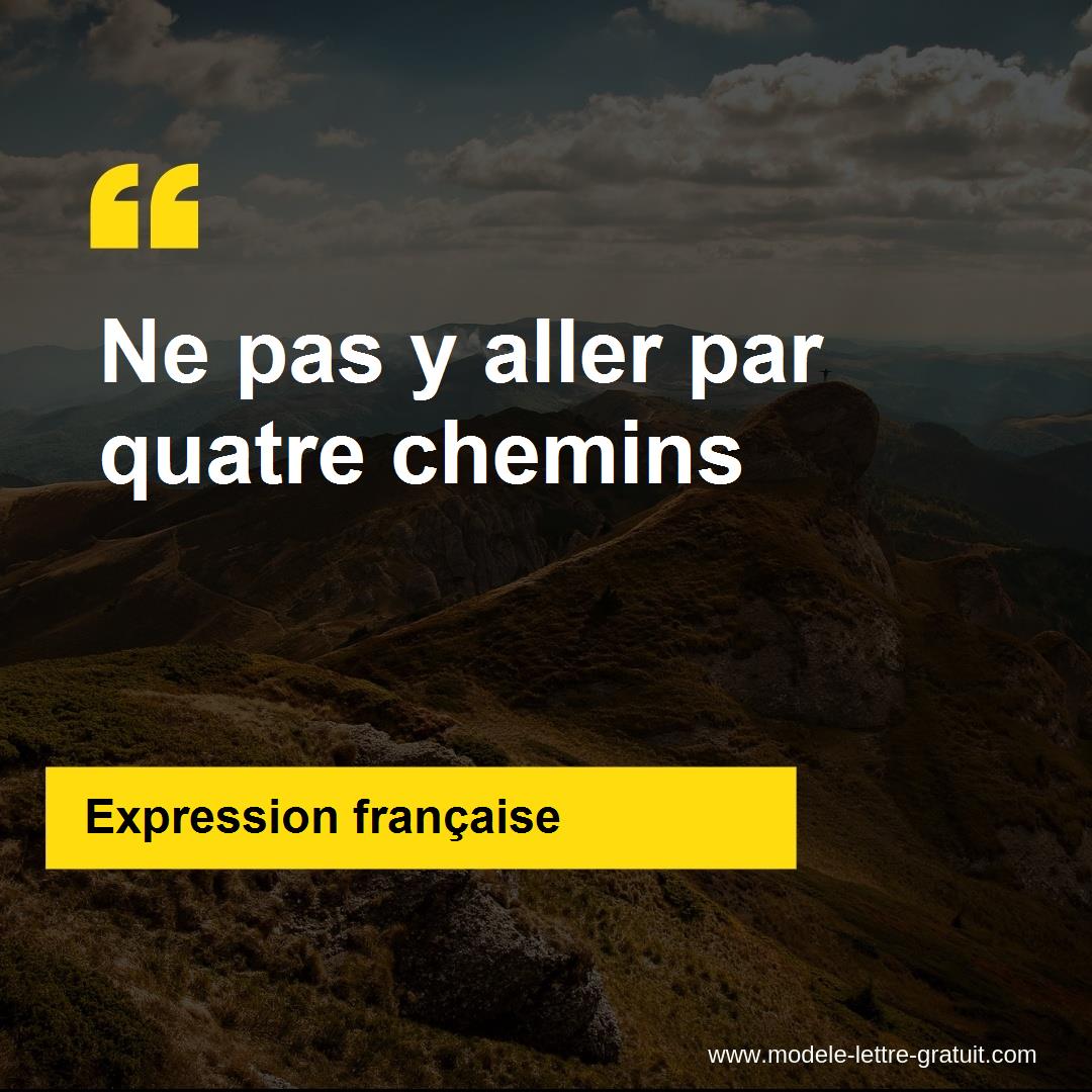 L'expression « Ne pas y aller par quatre chemins », signification et ...