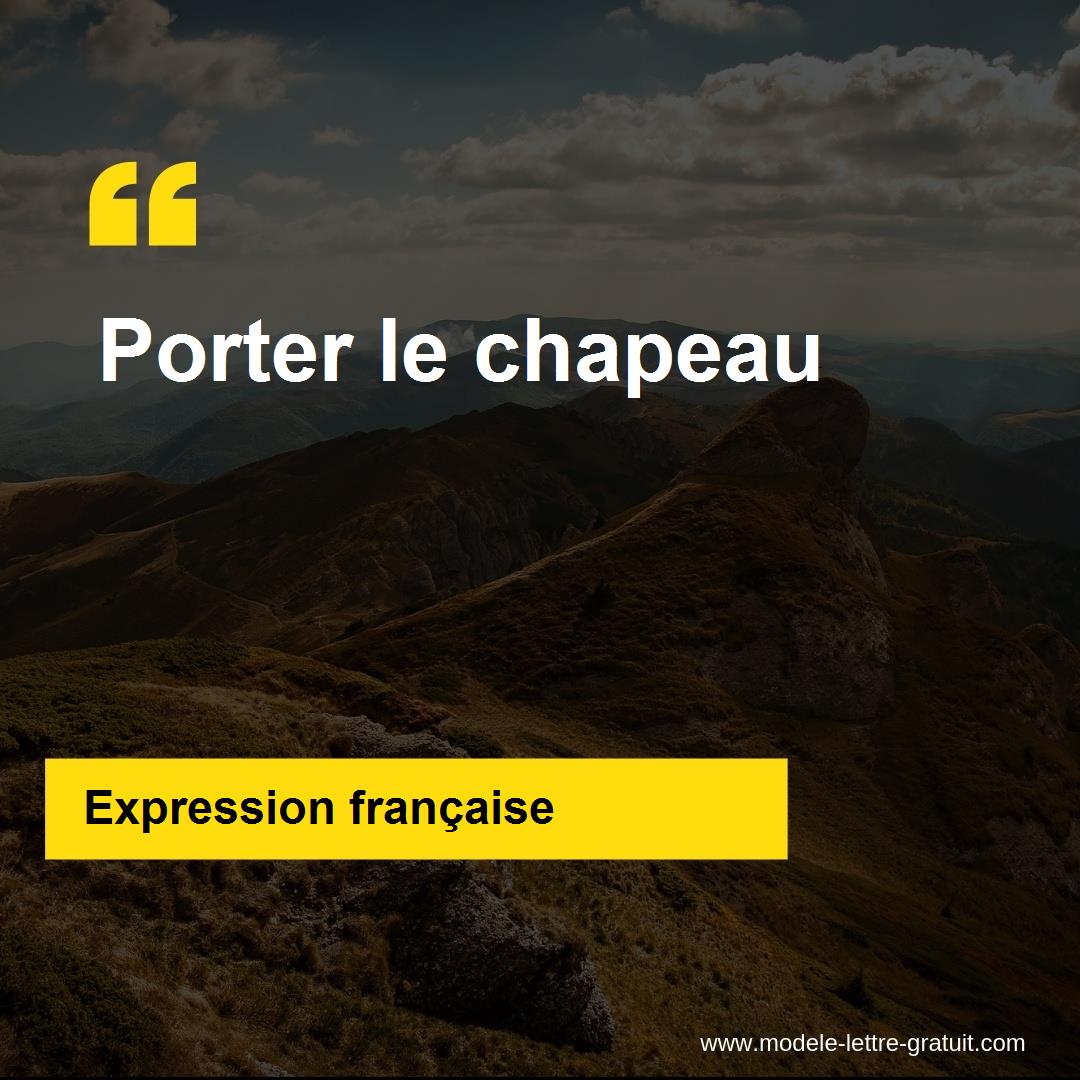 L'expression « Porter le chapeau », signification et origine