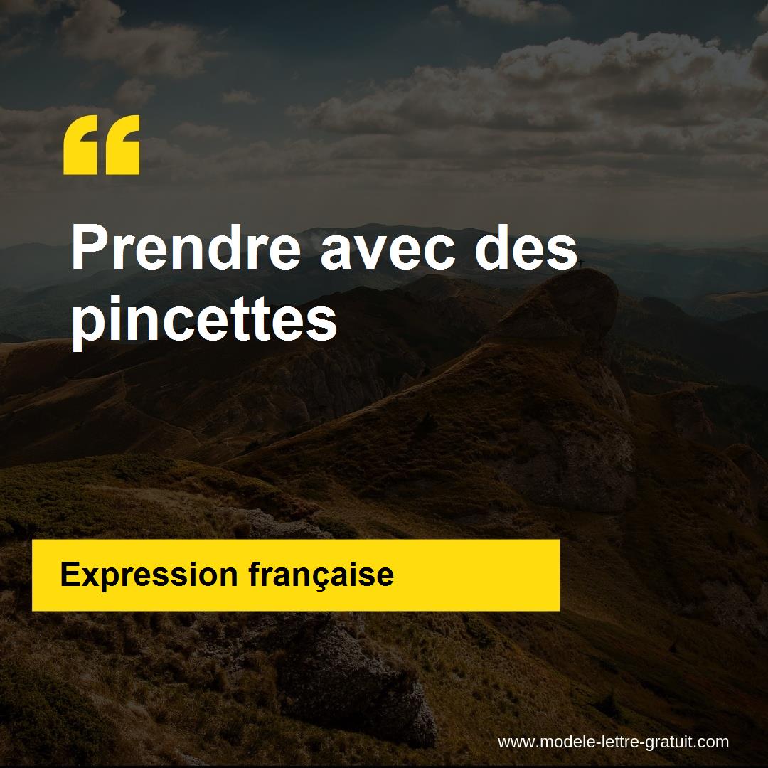L'expression « Prendre avec des pincettes », signification et origine