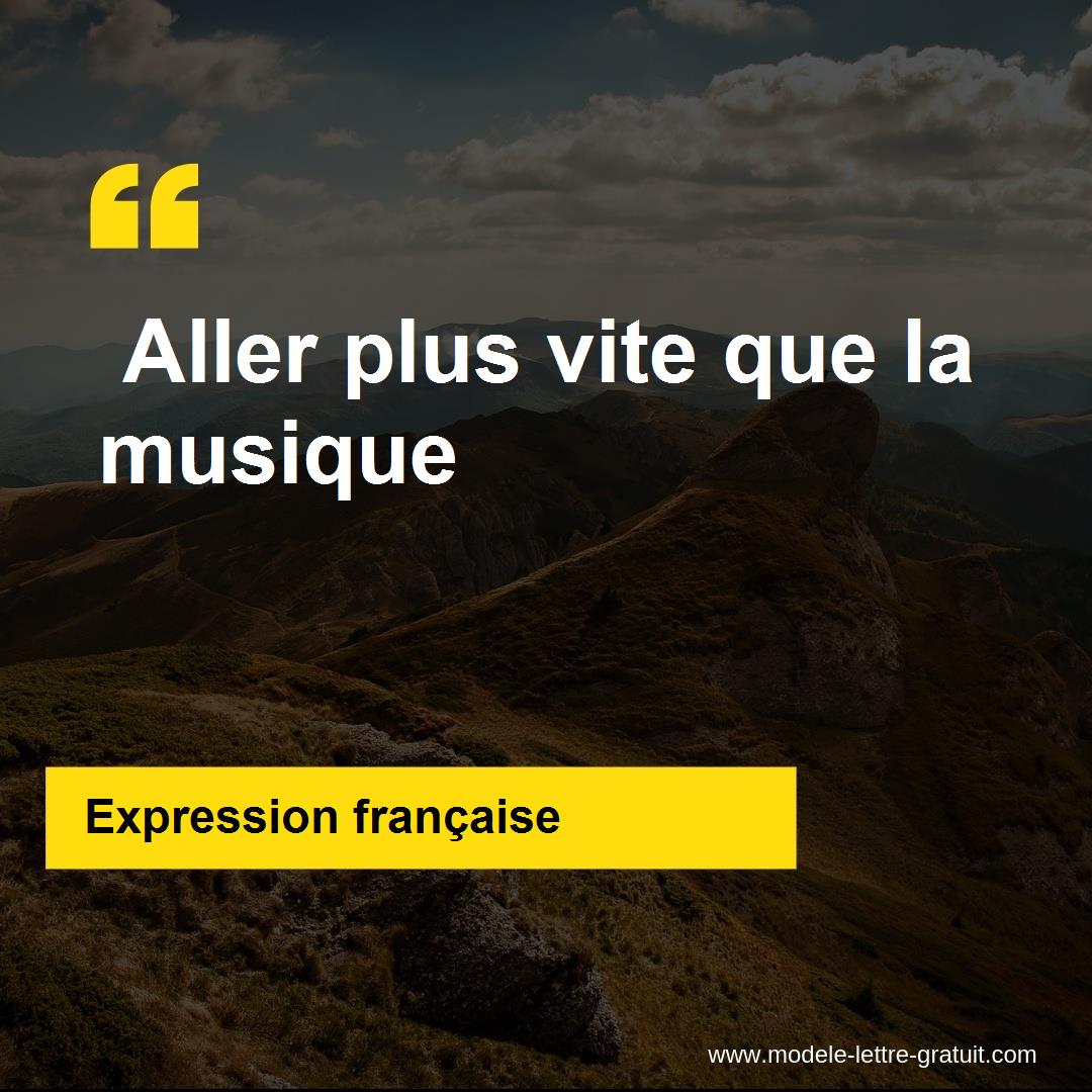 L'expression « Aller plus vite que la musique », signification et origine