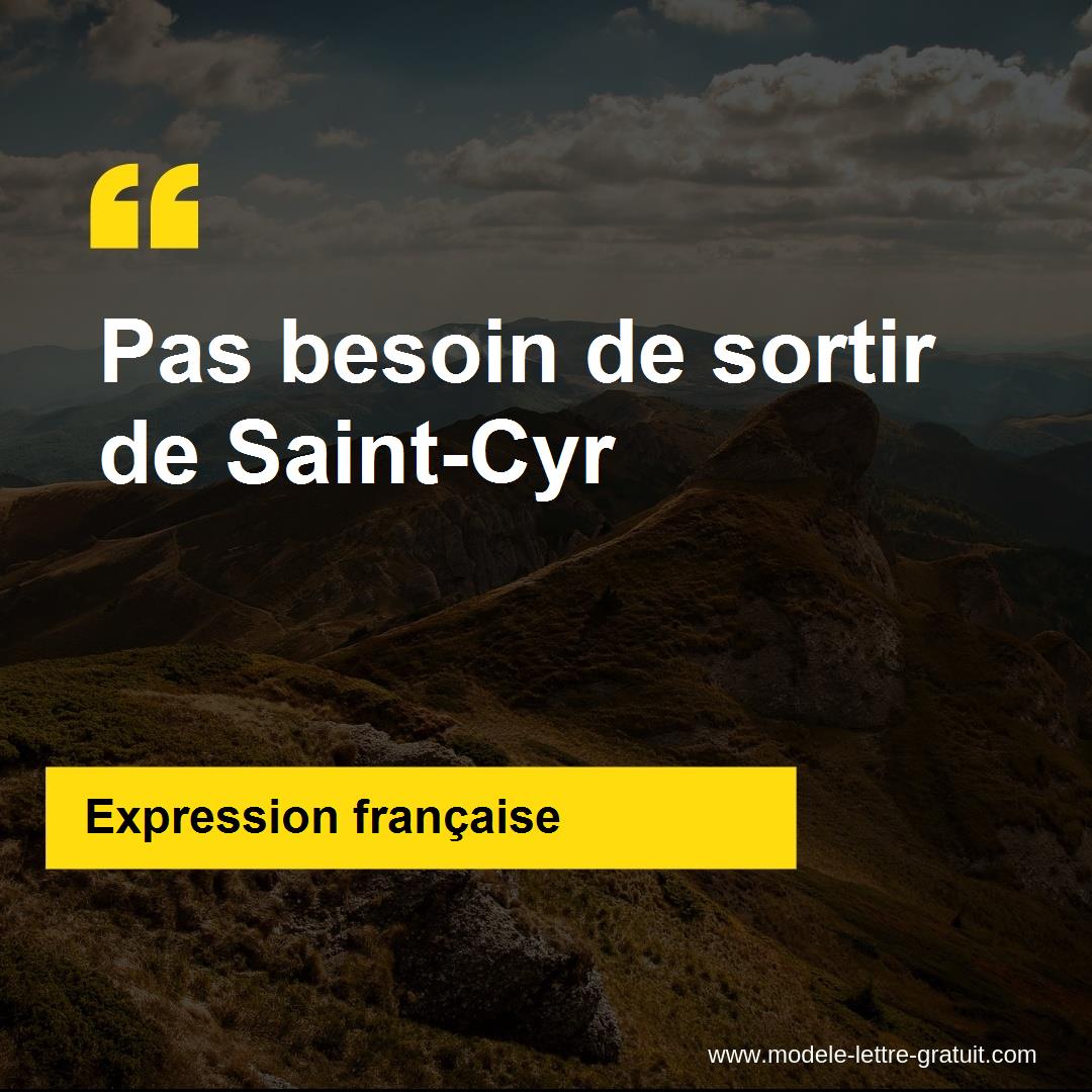 L'expression « Pas besoin de sortir de Saint-Cyr », signification et ...